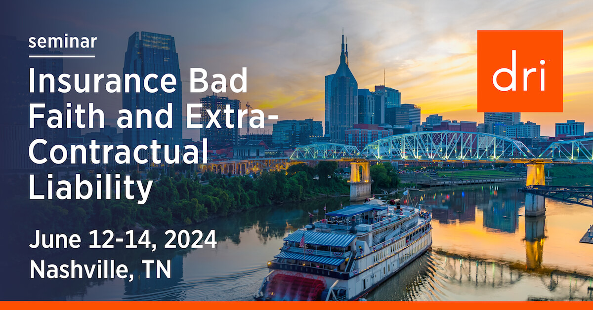 2024 Insurance Bad Faith and Extra-Contractual Liability Seminar | DRI